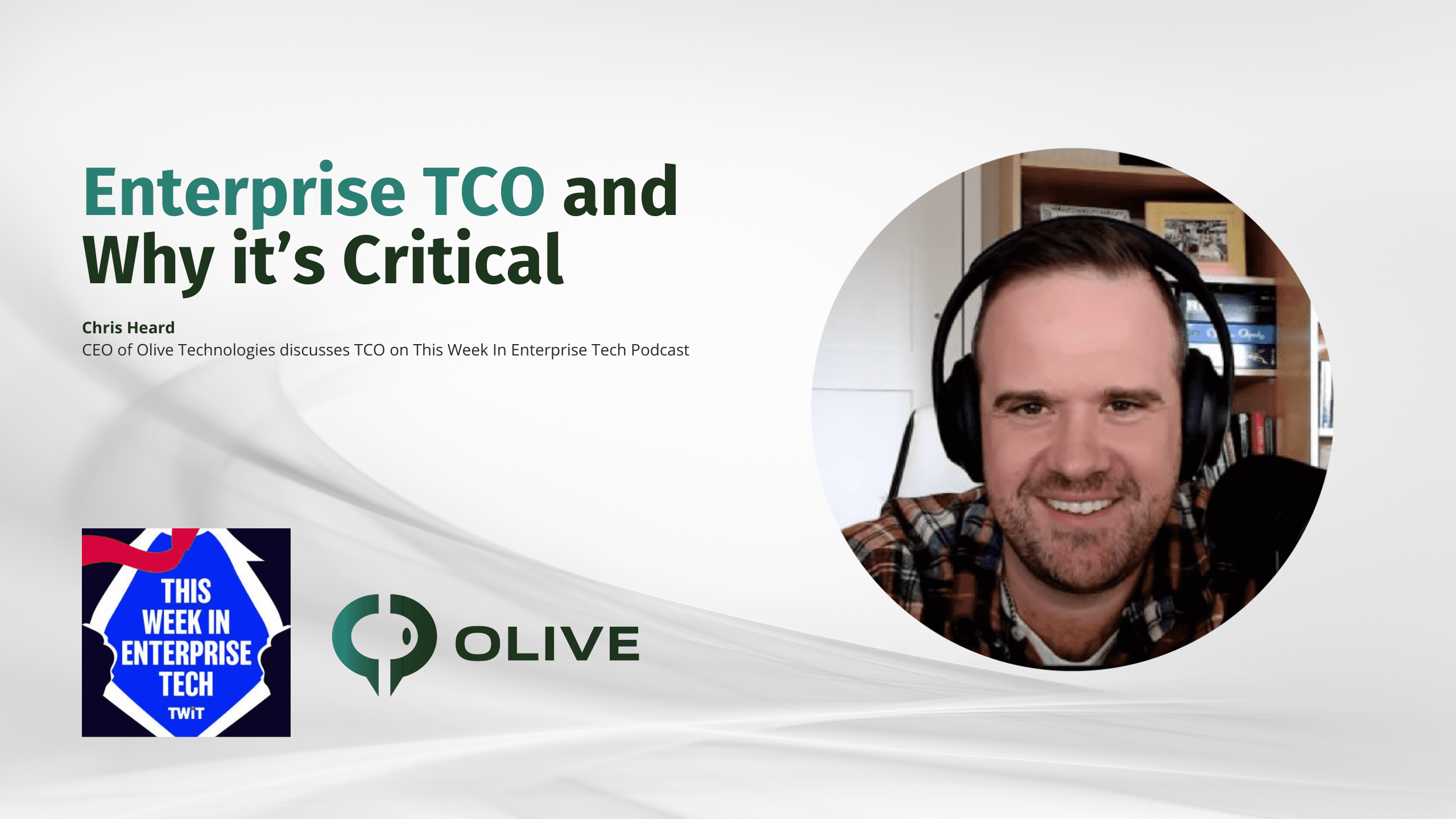 Chris Heard on Enterprise Total Cost Ownership (TCO) and Why It’s Critical | Olive Technologies